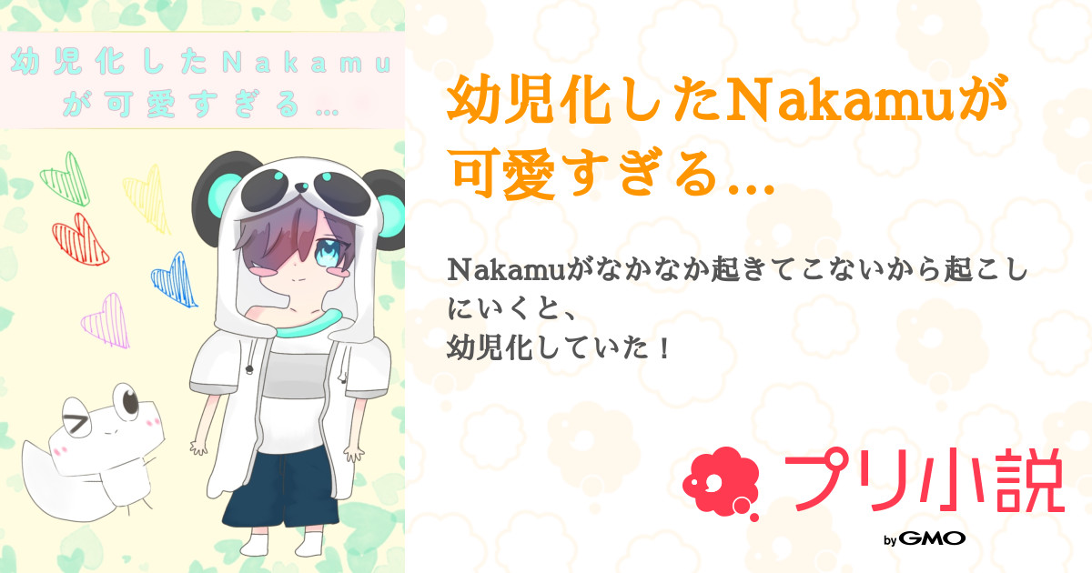 第1話：一話（幼児化したNakamuが可愛すぎる…）｜無料スマホ夢小説ならプリ小説 byGMO